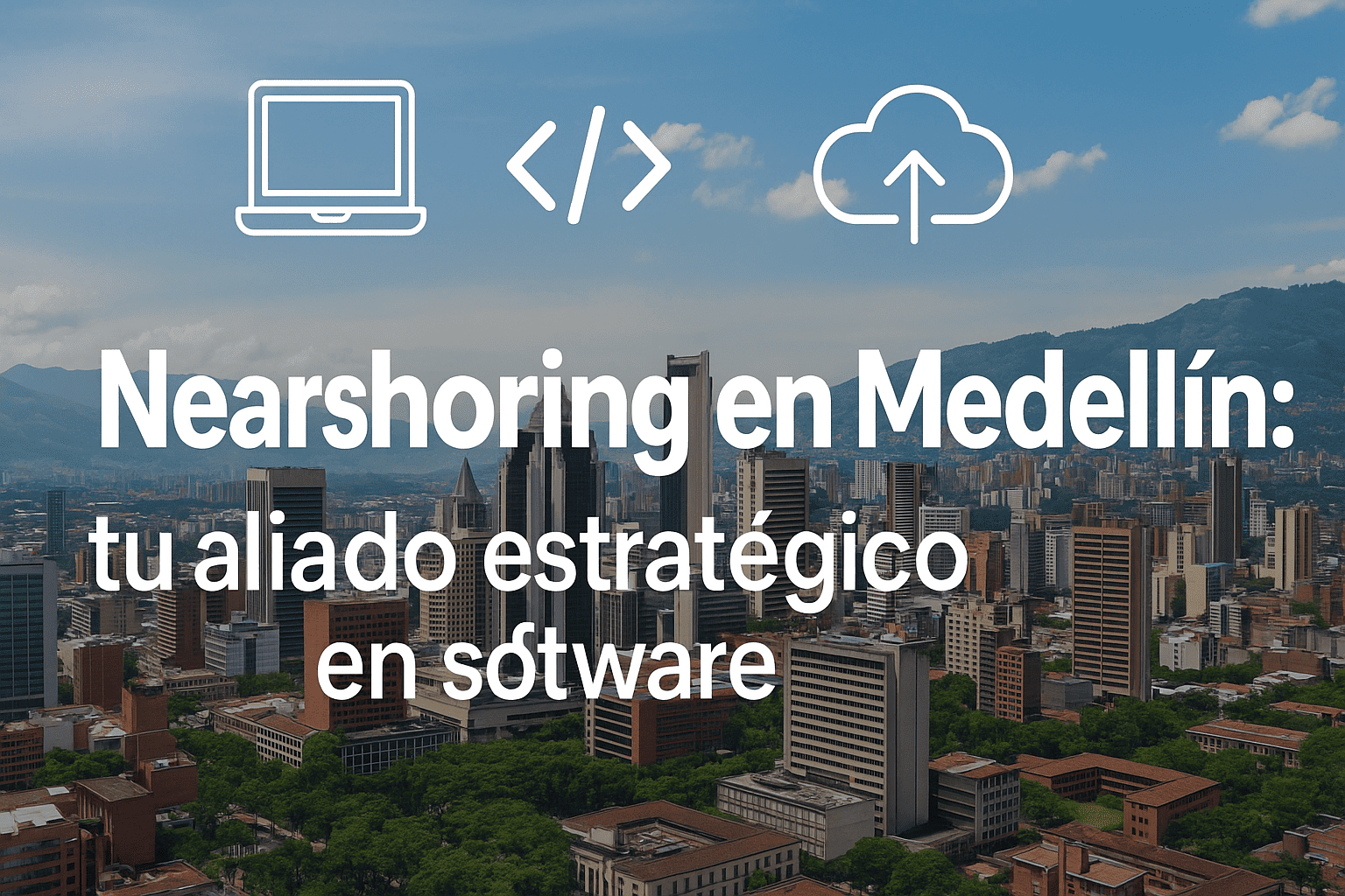 Nearshoring en Medellín: Por qué Colombia es tu mejor aliado en ...